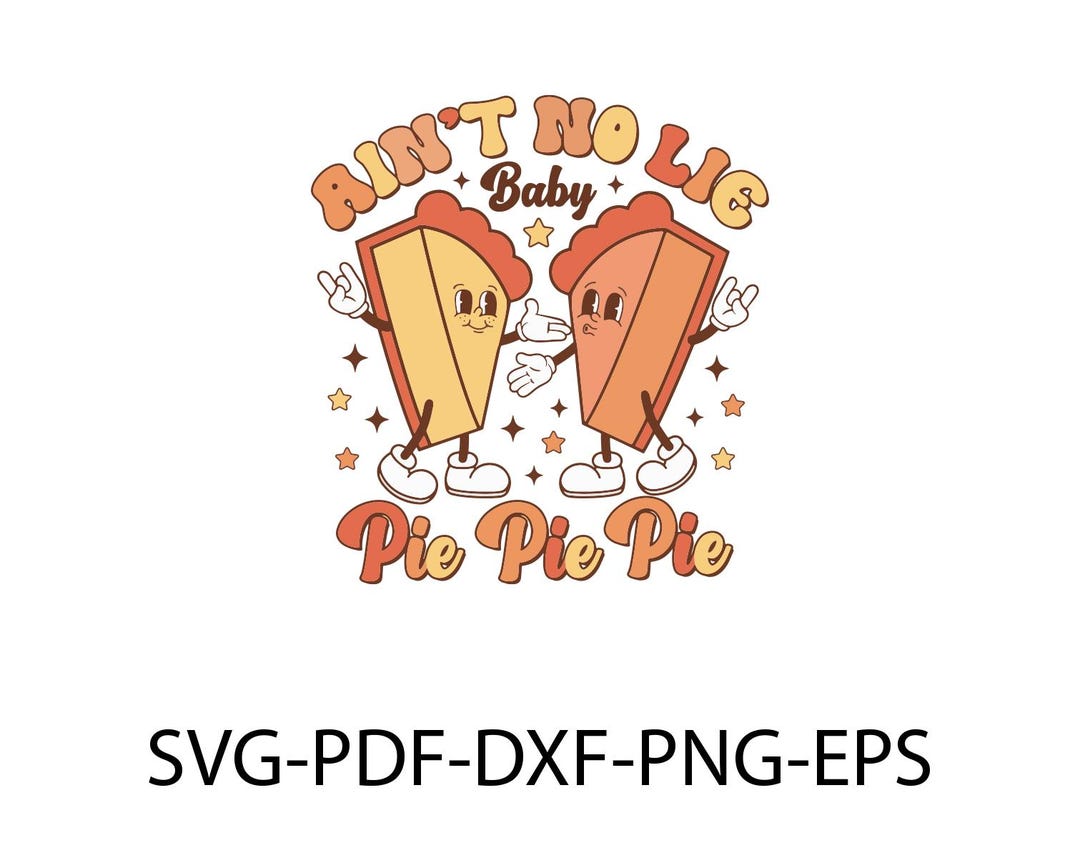 Ain't No Lie Baby Pie Pie Pie Png, Thanksgiving Pie Png, Friendsgiving ...