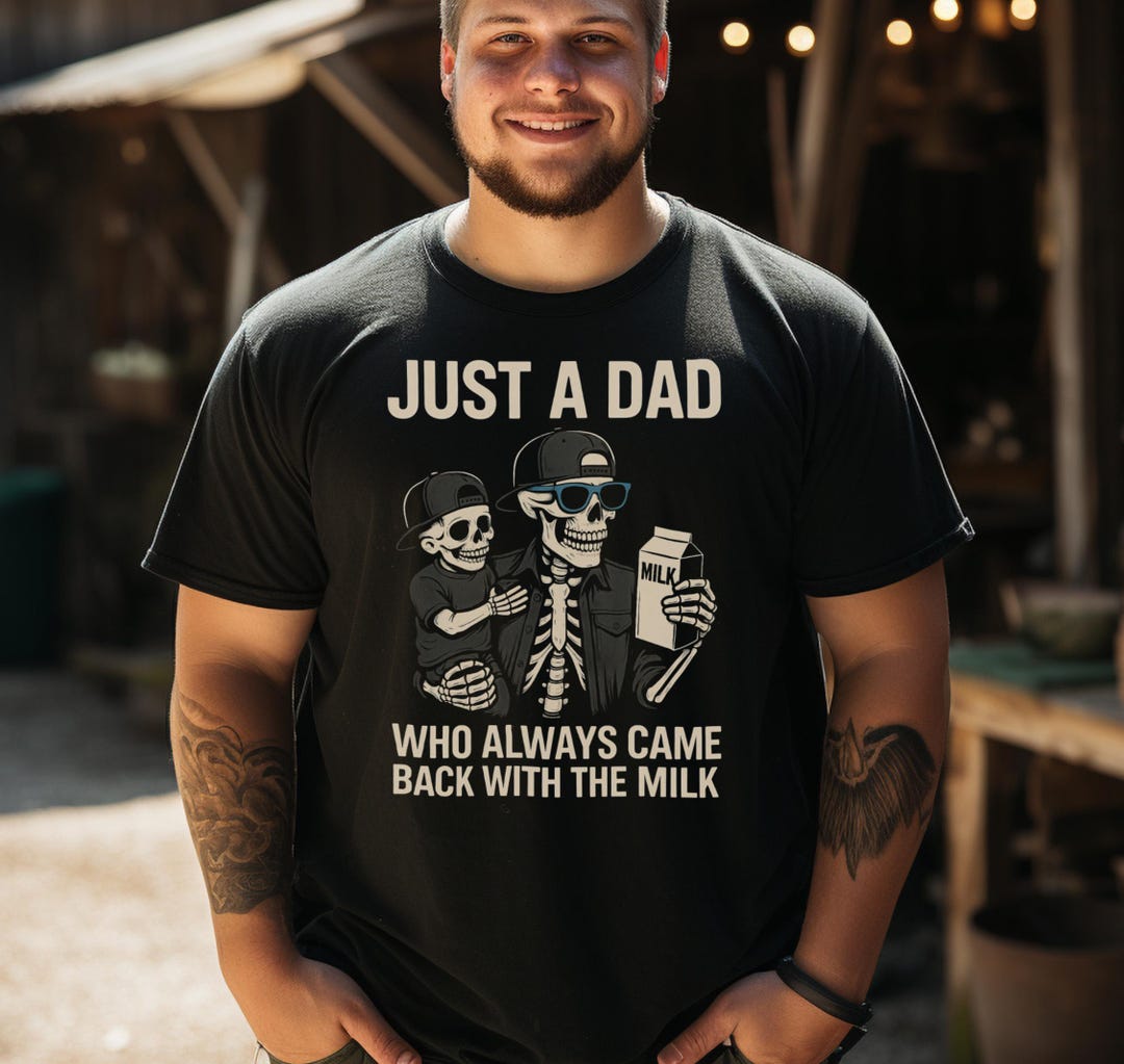 Funny Skeleton Dad Shirt, Just A Dad Who Came Back With the Milk ...