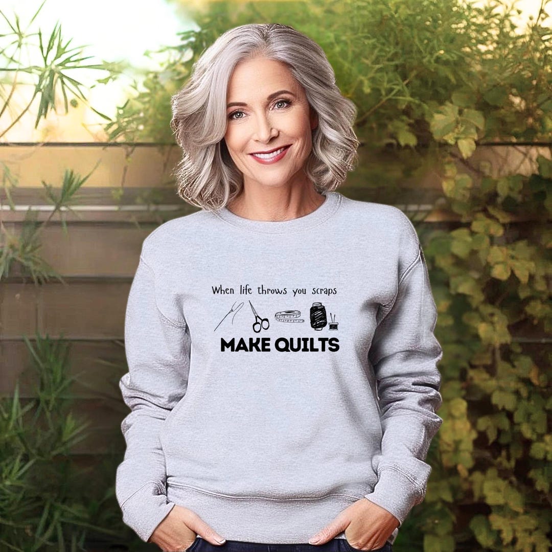 Cozy Quilt Sweatshirt, Quilt Block Sweater, When Life Throws You Scraps ...