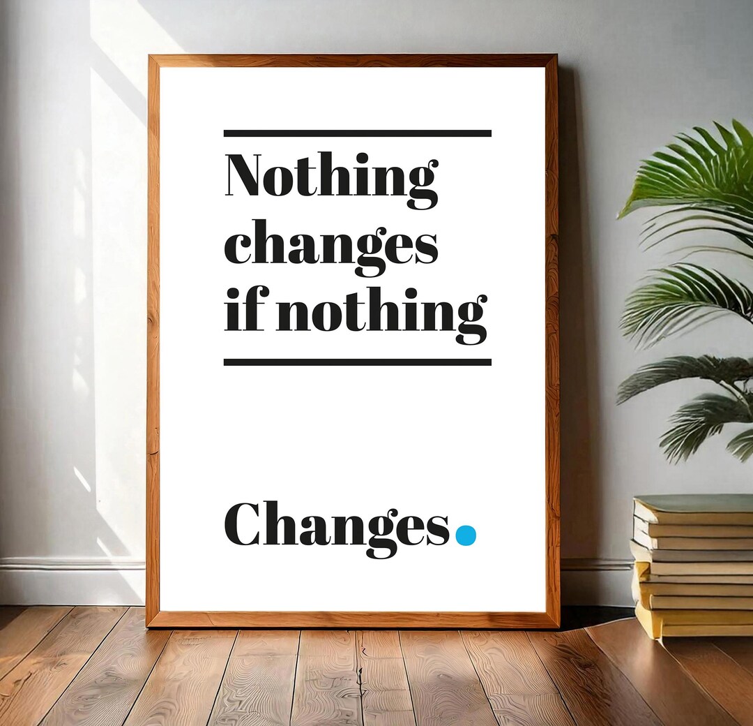 Nothing Changes PRINTABLE Art | Minimalist Wall Decor | Motivational Quote Digital Download - Etsy