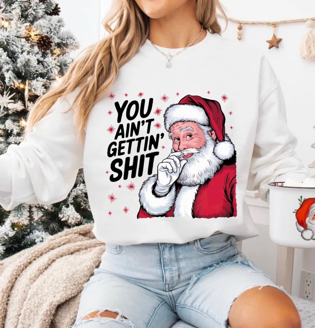 You Aint Gettin Sht Santa Claus Christmas Crewneck Sweatshirt, Cheeky ...