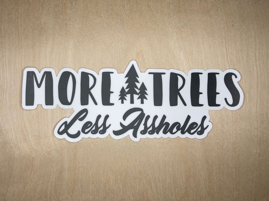 More Trees Less Assholes 7.5 Bumper Sticker - Etsy