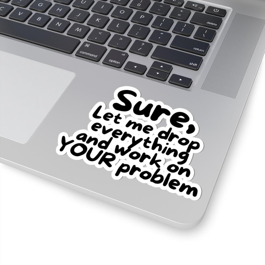 Funny Laptop Sticker - Sure, Let Me Drop Everything - Sarcastic Office ...