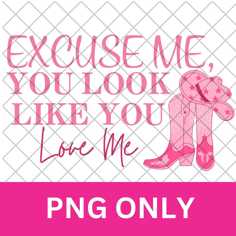 Excuse Me You Look Like You Love Me PNG, Country, Digital Download ...