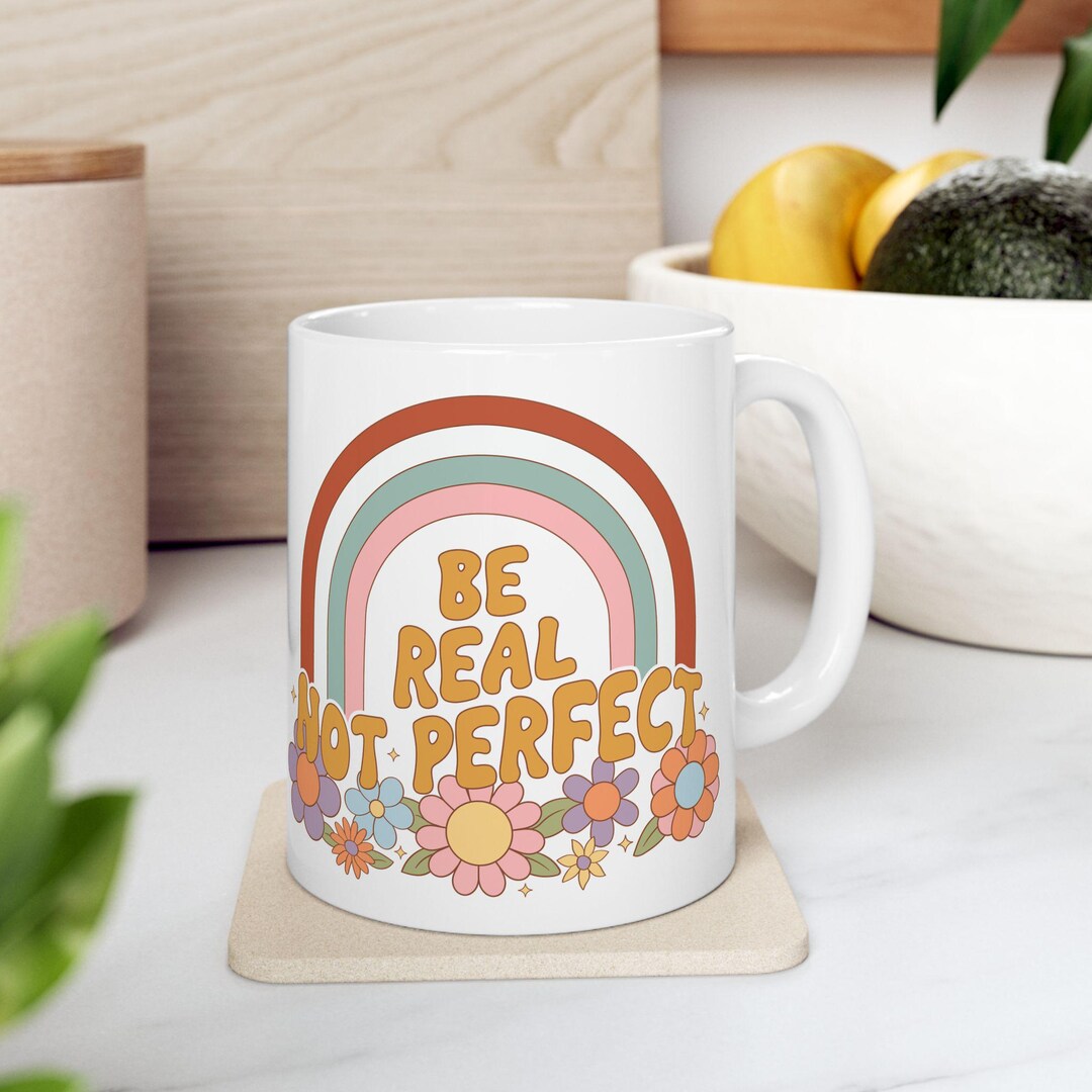 Motivational Quote Mug, Be Real Not Perfect Mug, Gift Mug for Friends ...