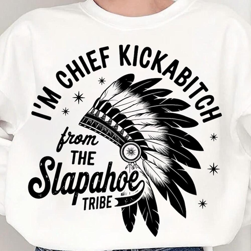 I'm Chief Kickabitch From Slapahoe Tribe - Etsy