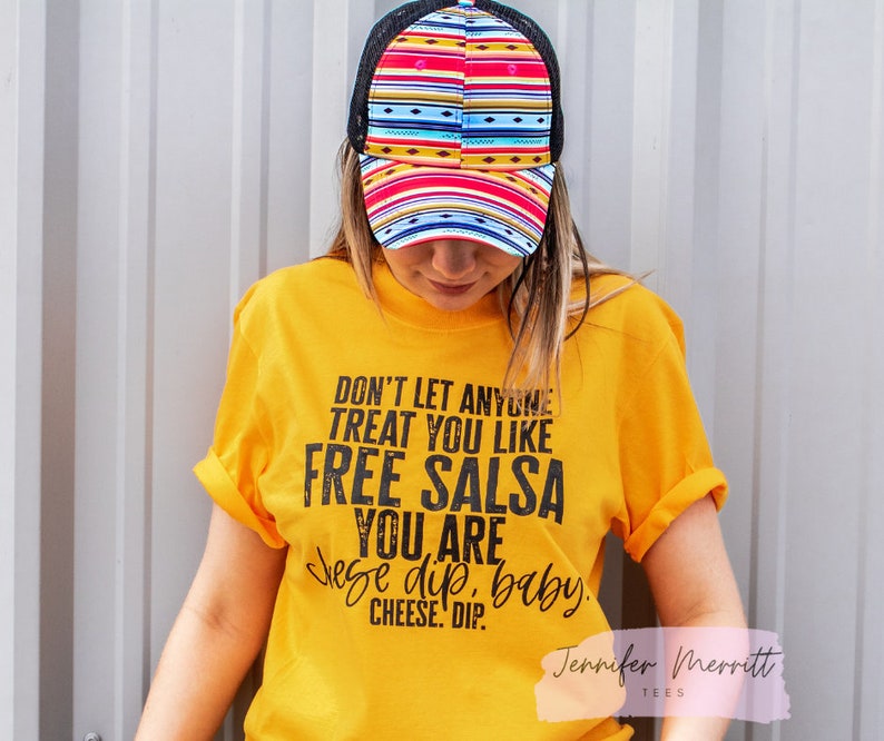 Dont Let Anyone Treat You Like Free Salsa You Are Cheese Dip - Etsy Dont Let Anyone Treat You Like Free Salsa You Are Cheese Dip - Etsy