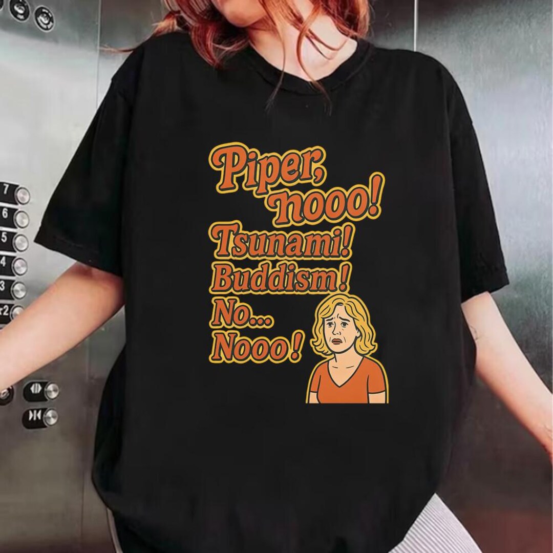 Piper No! Tsunami, Buddhism, Noooooo, Nooo Shirt, Movie TV Viral ...