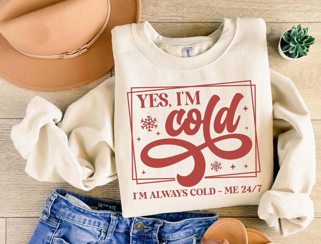 Yes I'm Cold I'm Always Cold Sweatshirt Christmas Gift for Her Funny ...