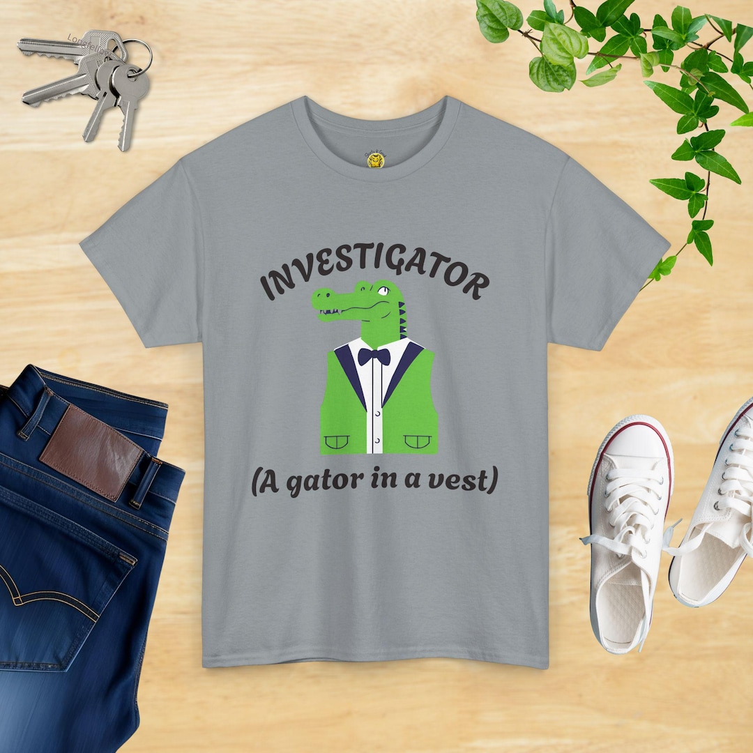 Investigator is a Gator in a Vest, Funny Quote Unisex Tee Shirt ...
