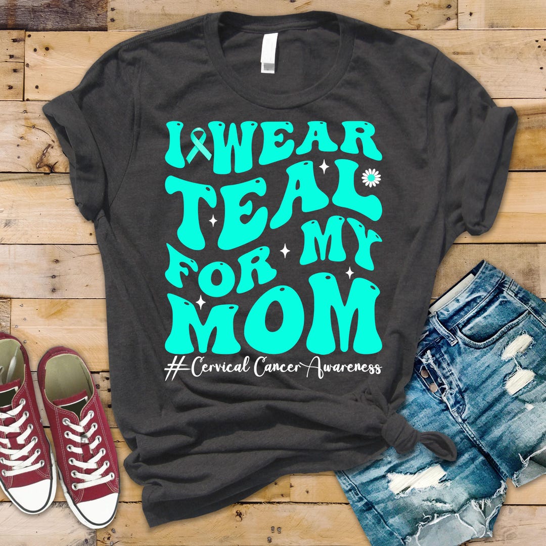 Cervical Cancer Awareness Shirt, I Wear Teal for My Mom Cervical Cancer ...