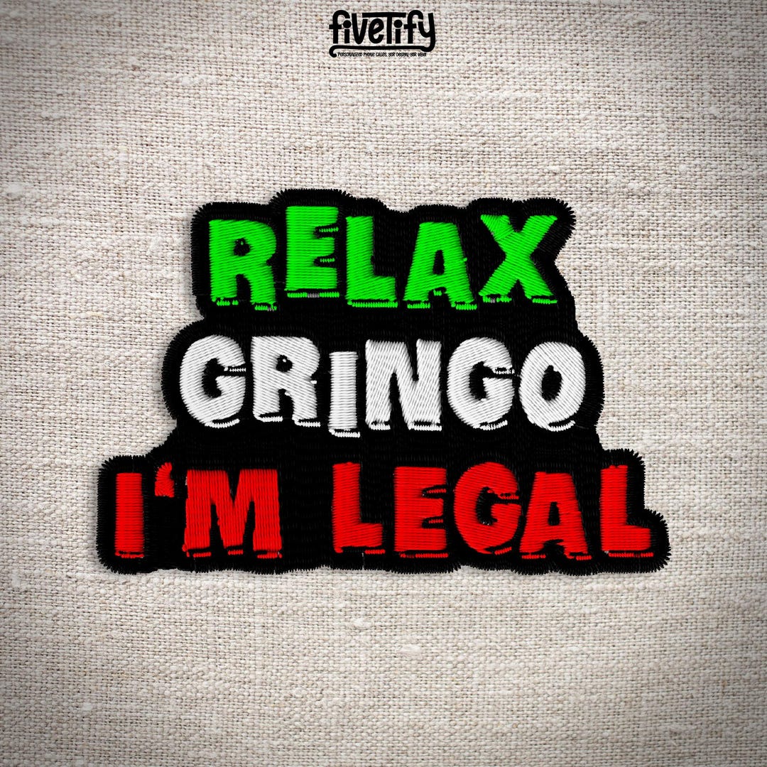 Relax Gringo I'm Legal Patch Funny Mexican Immigrant Meme Embroidery ...
