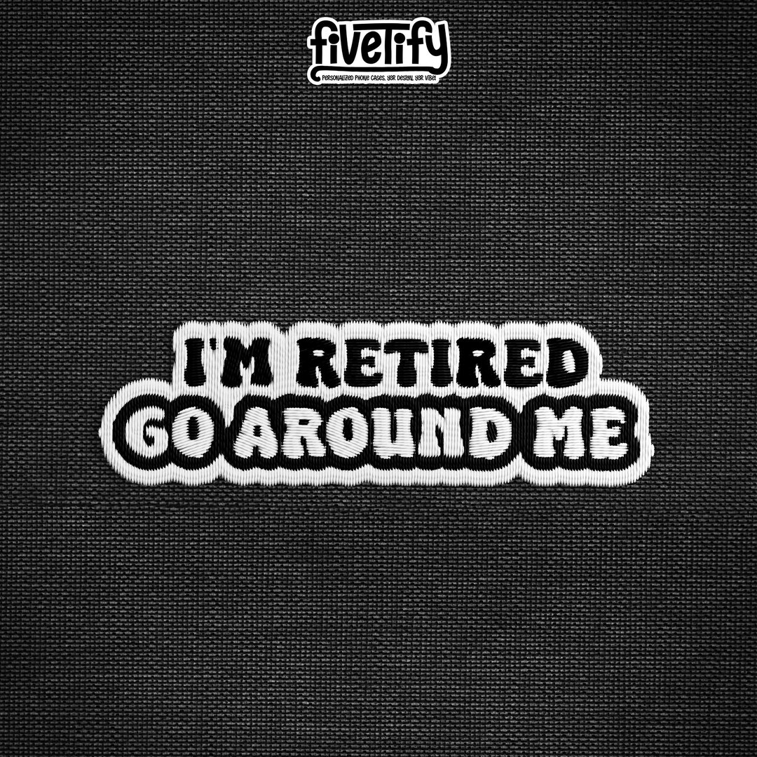 I'm Retired Go Around Me Patch, Funny Retirement Work Humor Sarcastic ...