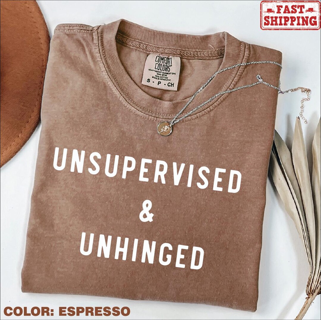 Unsupervised & Unhinged Shirt, Meme Shirt, Funny Humor Shirt, Sarcastic Tee, Unhinged Meme Shirt ...