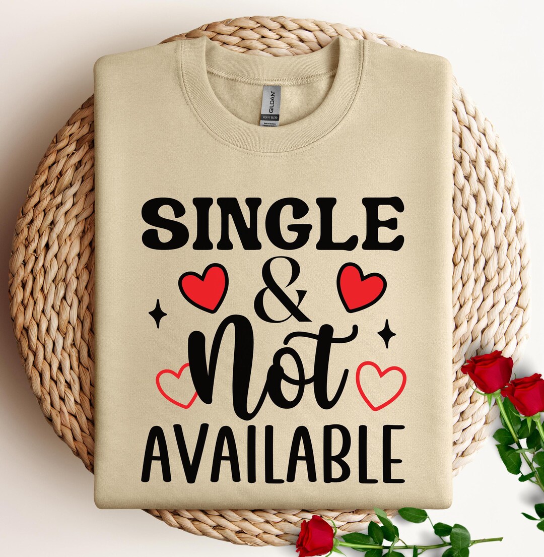 Single and Not Available Valentine's Day Sweatshirt, Anti-valentines ...