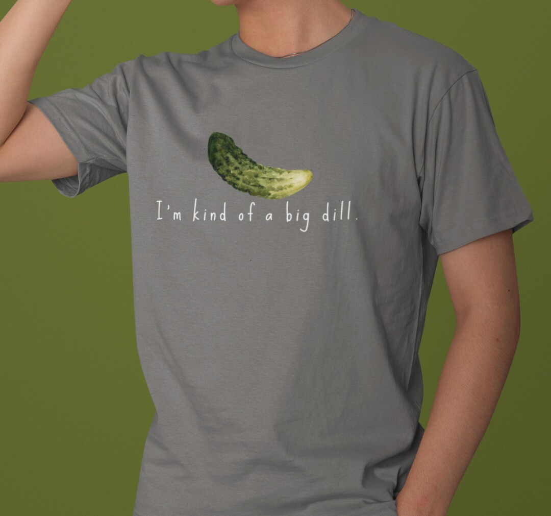 Im Kind of a Big Dill. A Funny Pickle Pun Tee for Pun Lovers! Perfect ...
