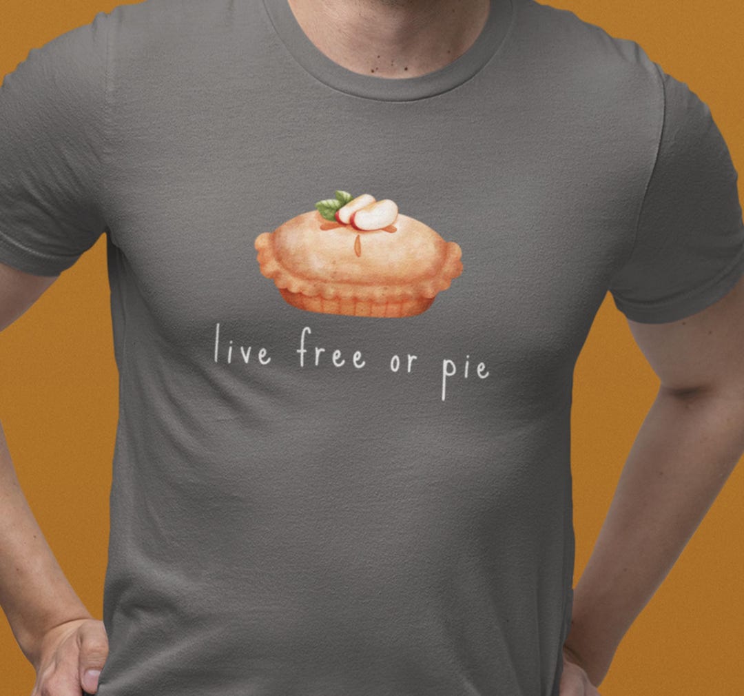 Live Free or Pie. A Funny Pie Pun Tee for Dessert Lovers! Perfect for ...