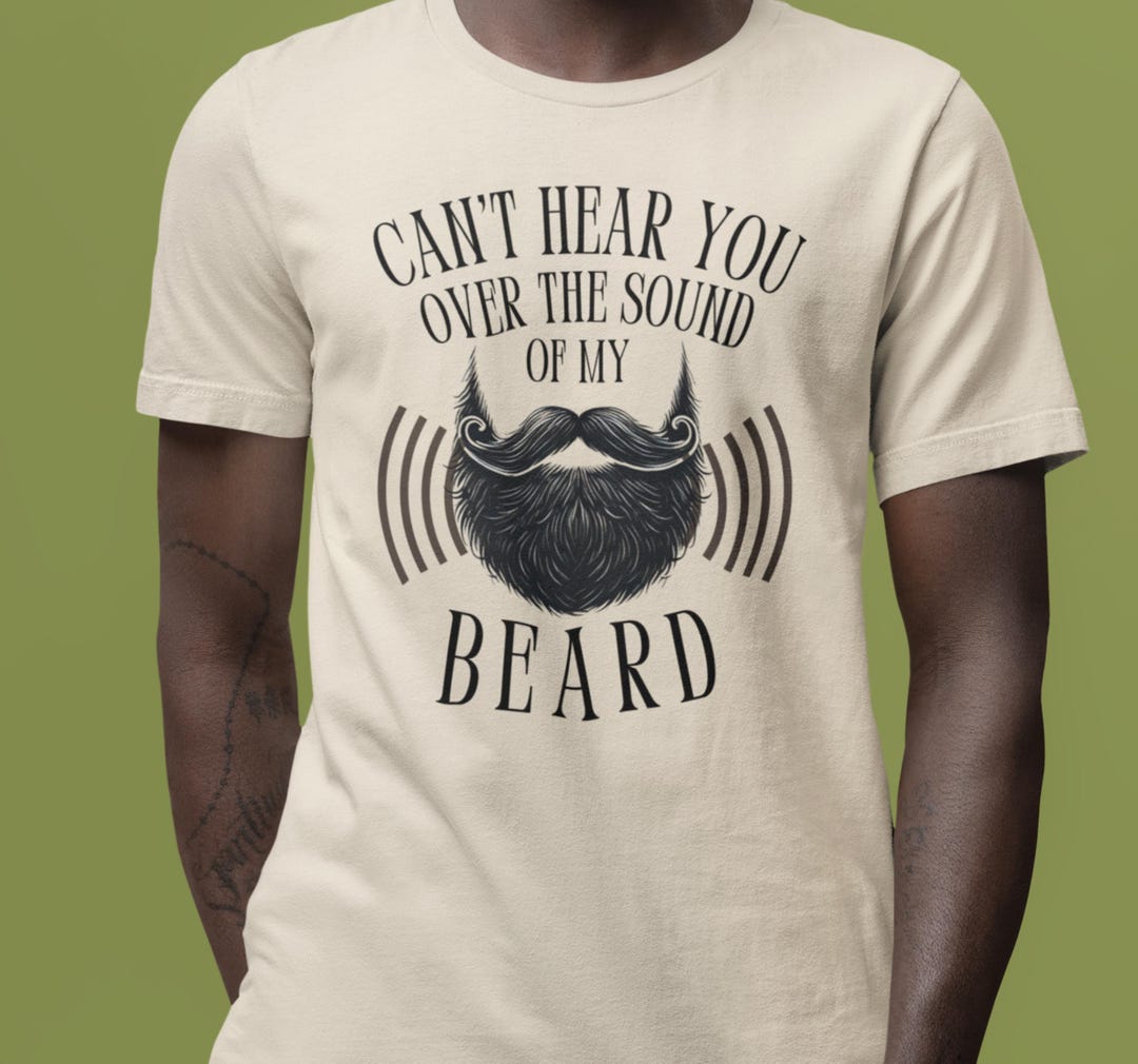 Cant Hear You Over the Sound of My Beard T-shirt, Funny Tee for ...