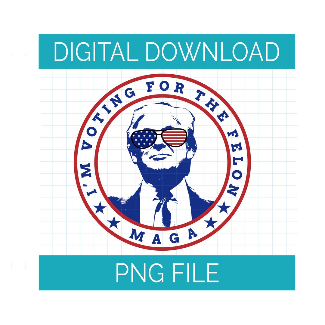 Digital Download Trump 2024 I'm Voting for the Felon MAGA PNG Printable ...