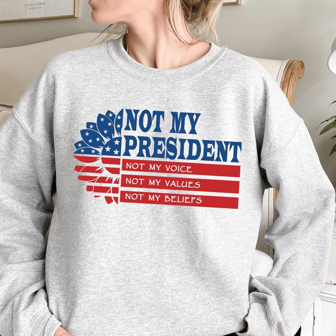 Not My President Not My Voice Not My Values Not My Beliefs Shirt, Anti ...