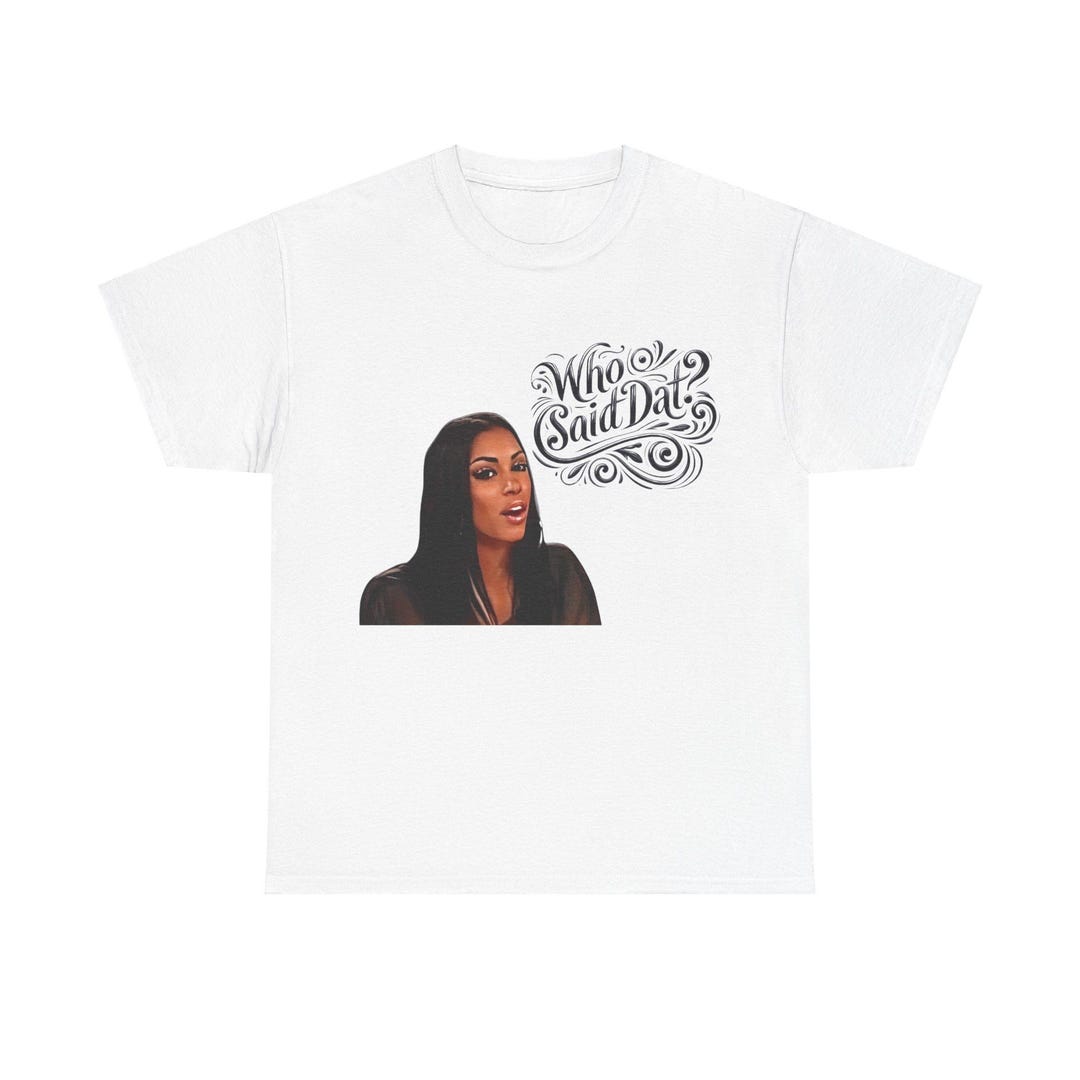 Who Said Dat Porsha Williams Inspired RHOA Unisex Heavy Cotton Tee - Etsy