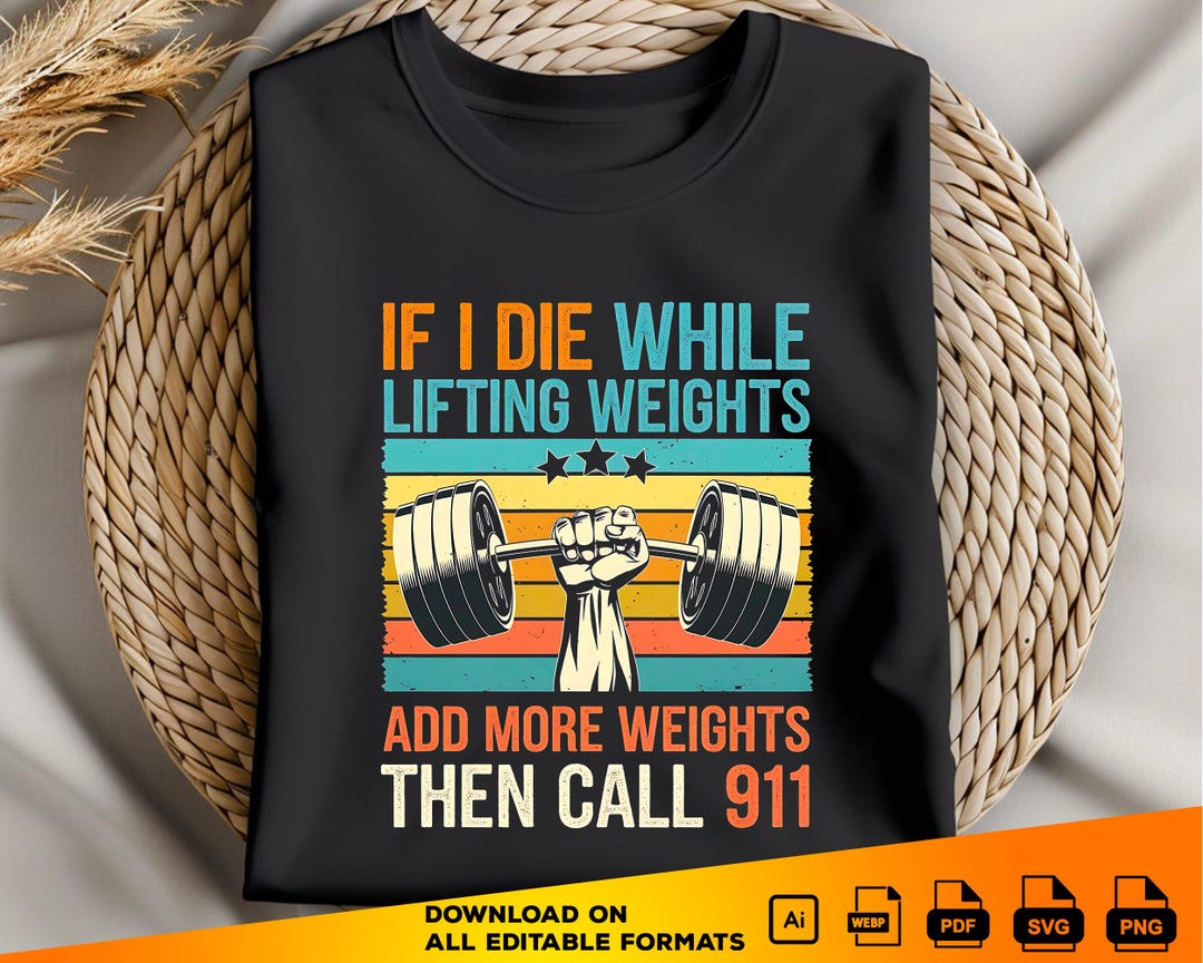 If I Die While Lifting Weights Add More Weights Then Call 911 Svg ...