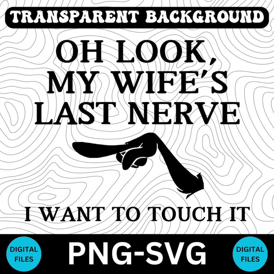 Oh Look My Wife's Last Nerve Svg Png, I Want to Touch It Svg, Funny ...