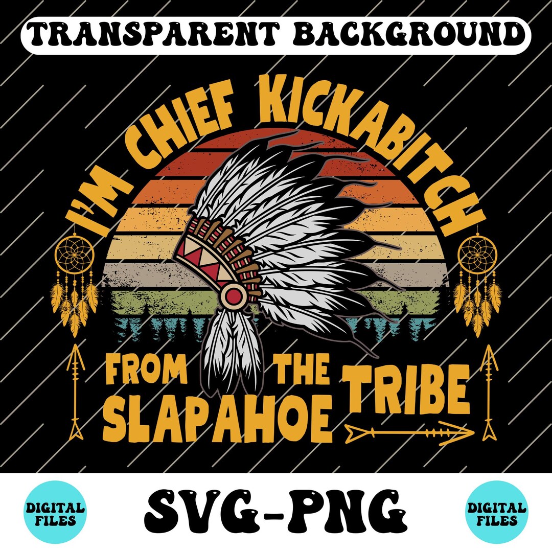 Chief Kickabitch SVG PNG, Chief Kickabitch Slapahoe Tribe Svg, American ...