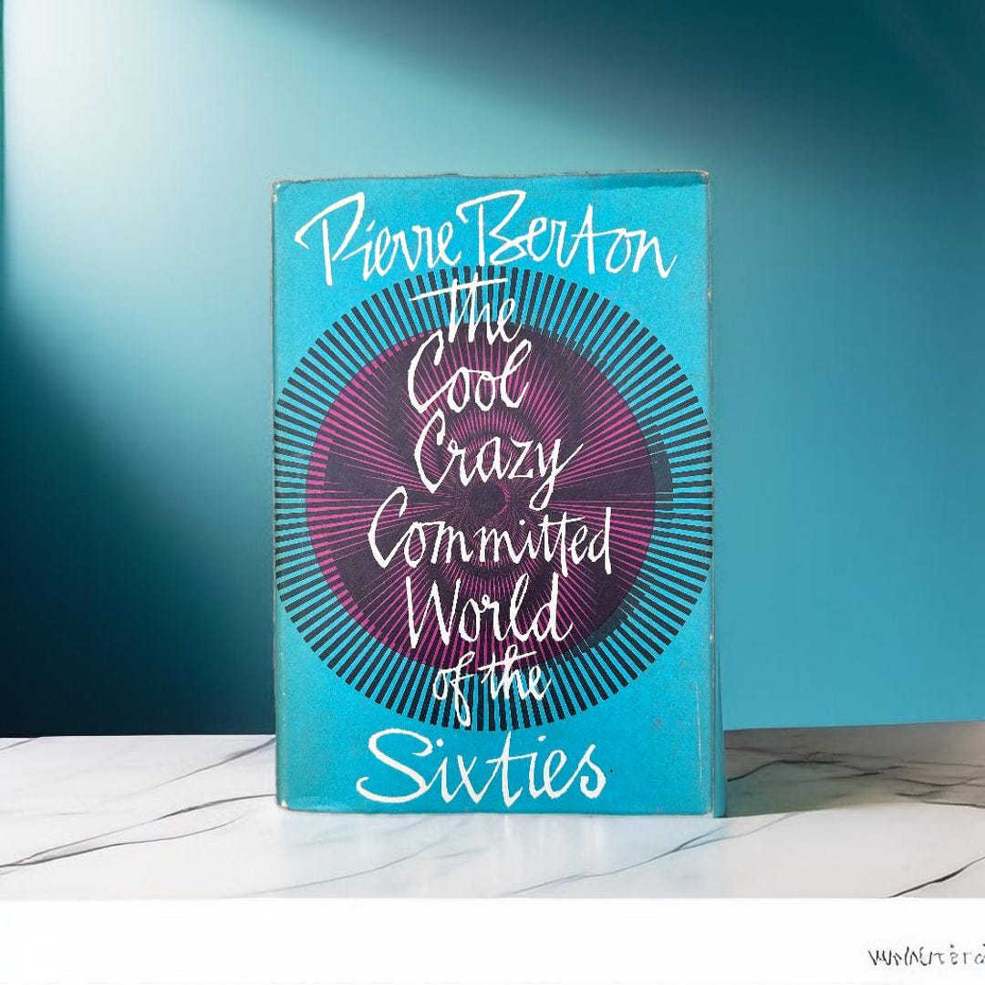1966 the Cool Crazy Committed, World of the Sixties, by Pierre Berton ...