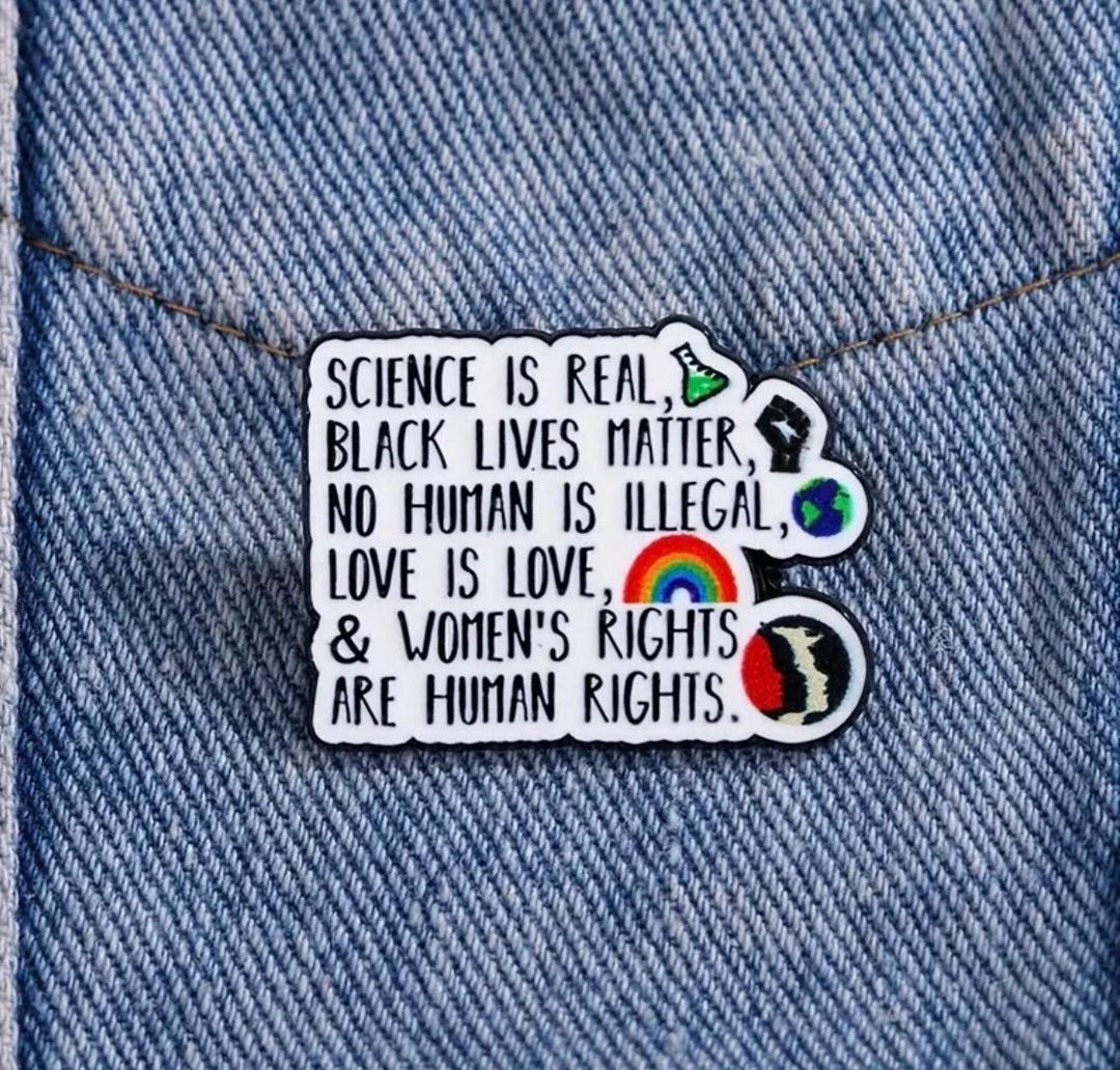 Science is Real, Black Lives Matter, No Human is Illegal, Love is Love ...