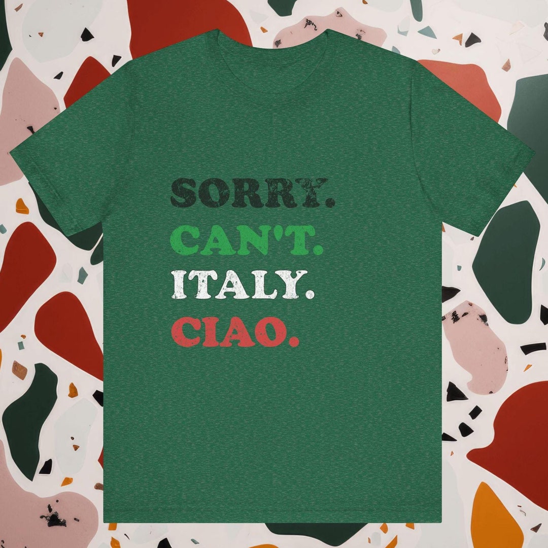 Sorry. Can't. Italy. Ciao. T-shirt. Cool Italy T-shirt Funny Italy T ...
