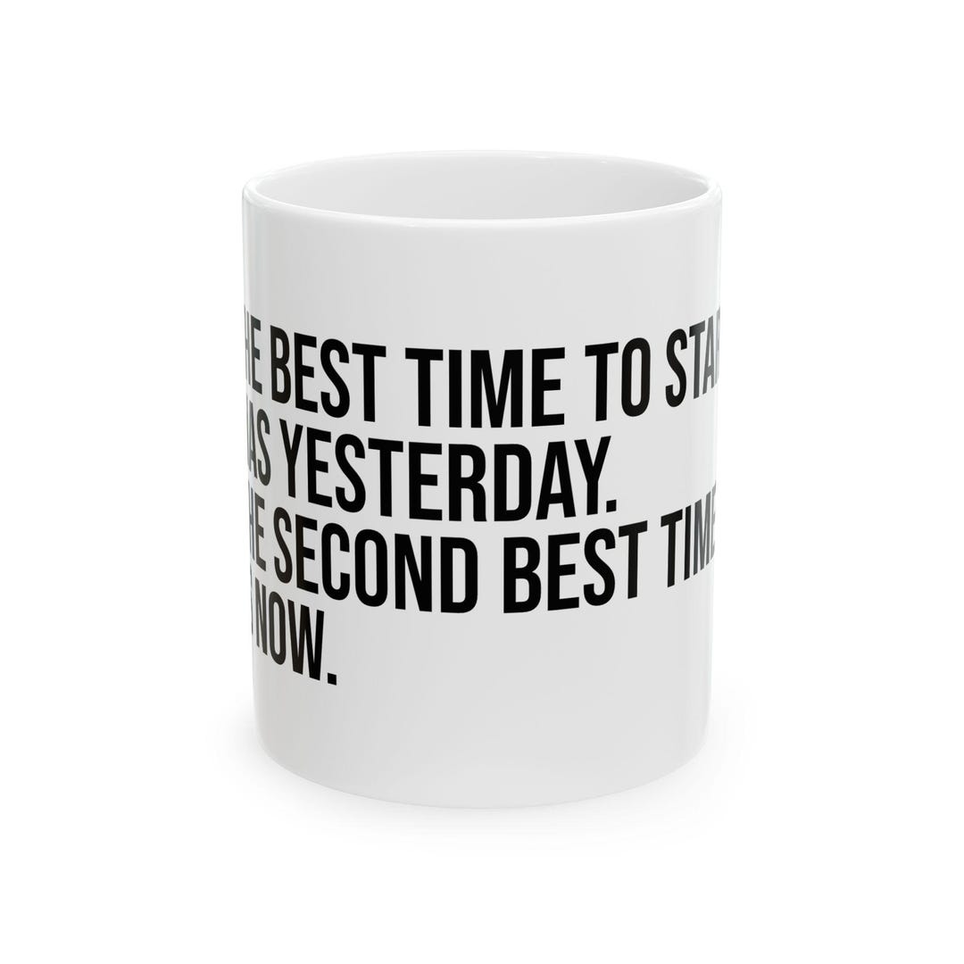 The Best Time to Start Was Yesterday. the Second Best Time is Now ...