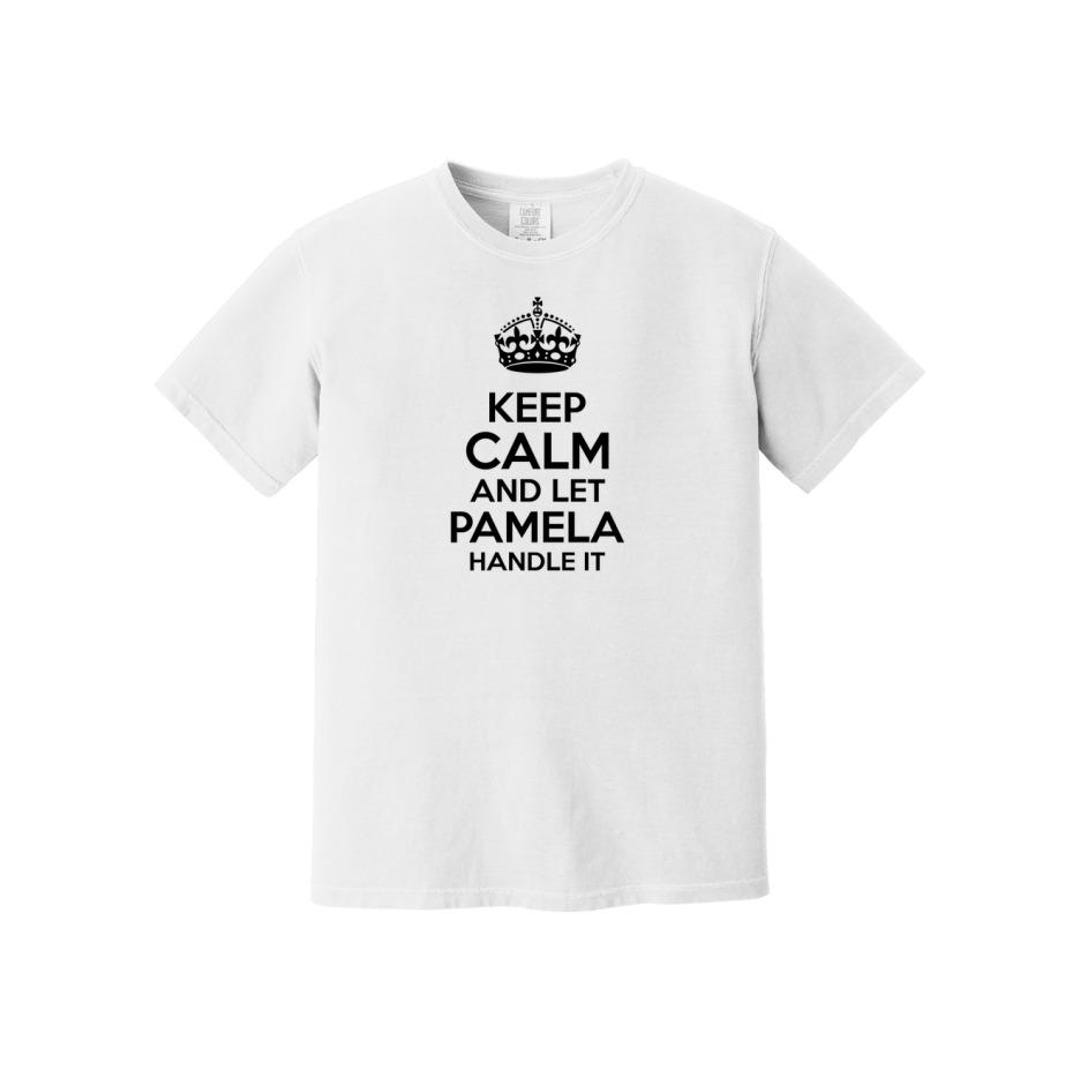 Custom Comfort Colors T-shirt, Keep Calm and Let Pamela Handle It ...