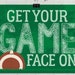 Football - Get Your Game Face on 8x 10 Sign - Football Party, Bowl ...