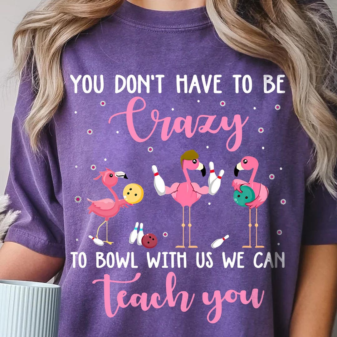 You Don't Have to Be Crazy to Bowl With Us, We Can Teach You" Flamingo ...