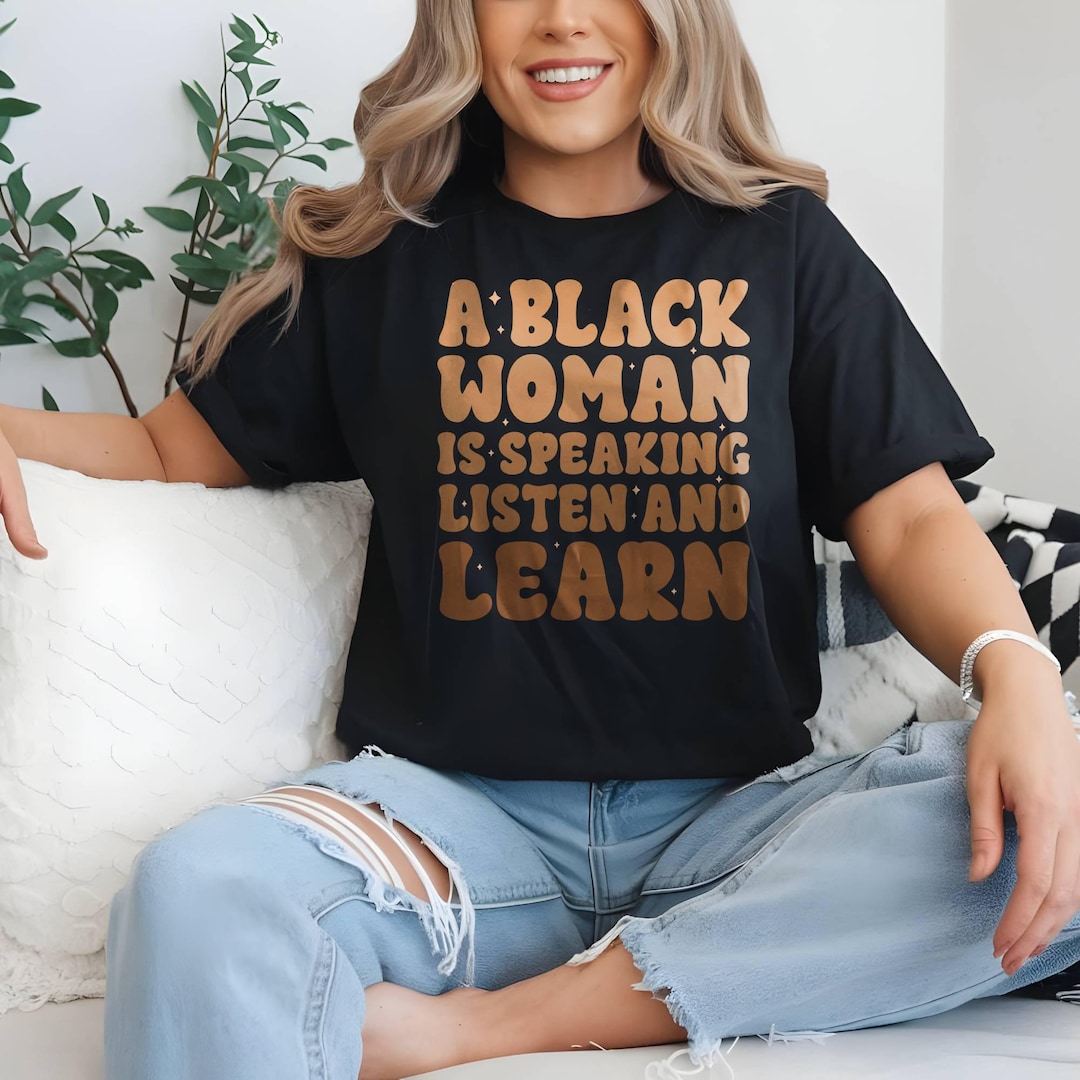A Black Woman is Speaking Listen and Learn Shirt, Black History Month ...