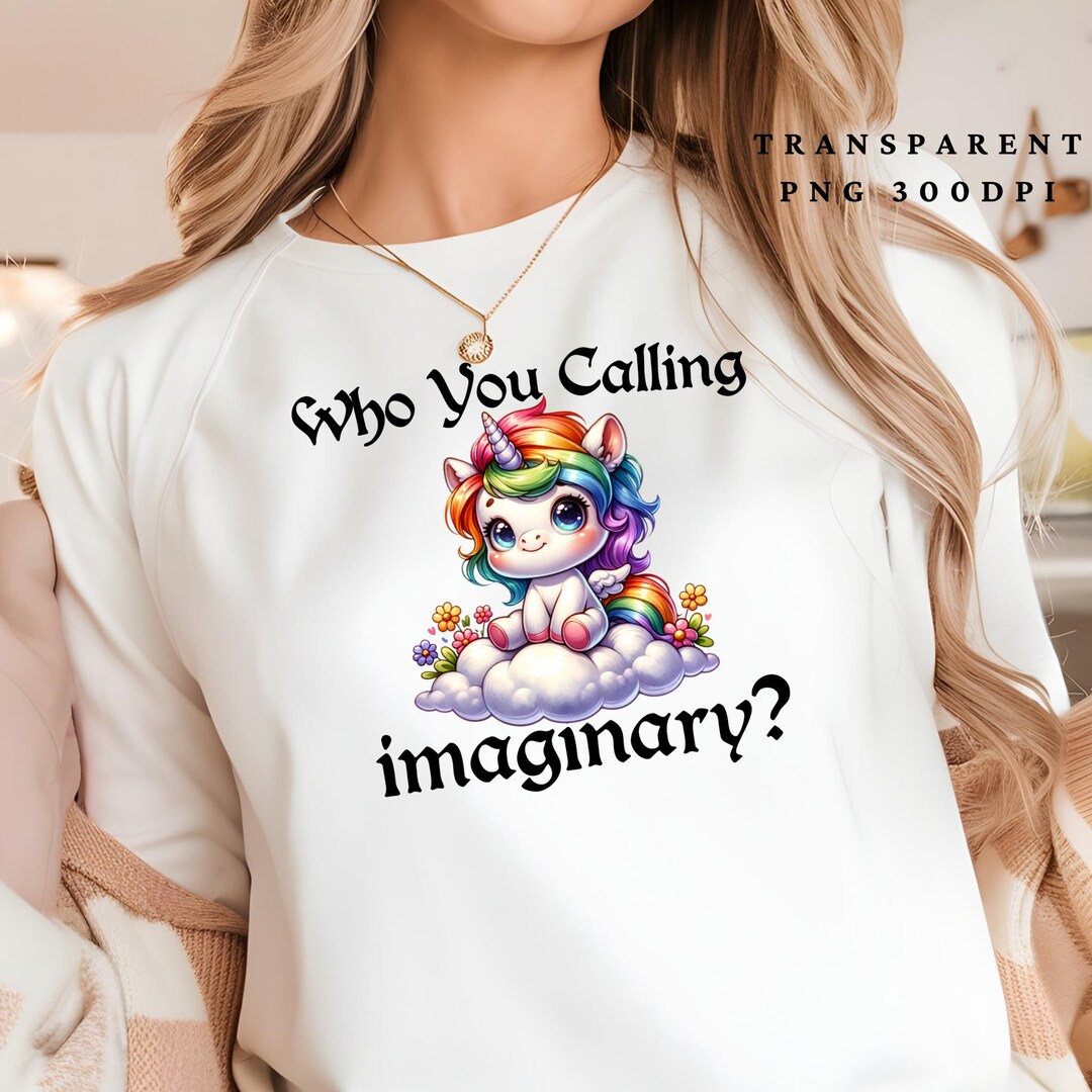 Who You Calling Imaginary PNG Designs for T Shirt, Trendy Png, Unicorn ...