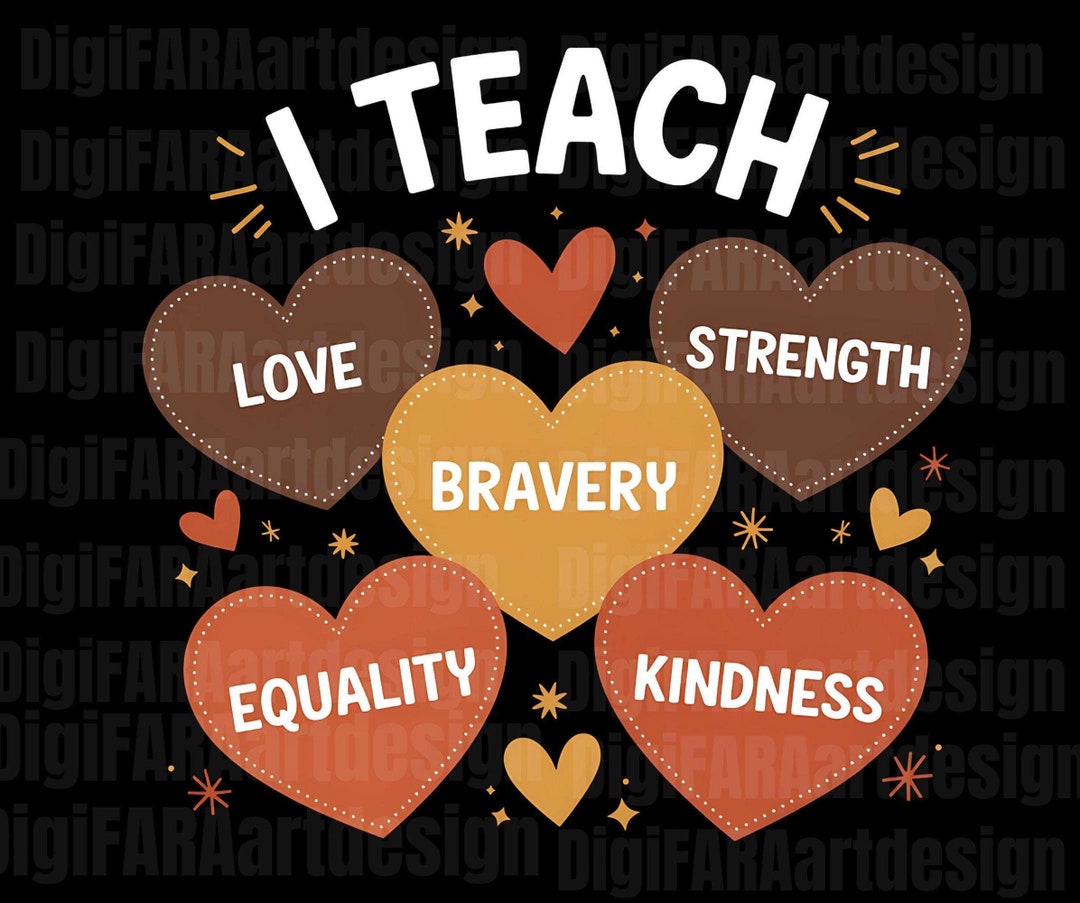 I Teach Love Bravery Equality Strength Kindness Png,teachers Png ...