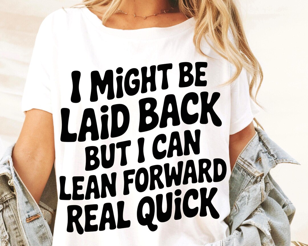 I Might Be Laid Back but I Can Lean Forward Real Quick PNG, Sarcastic ...