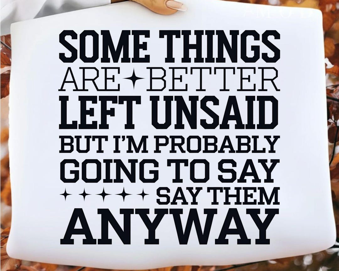 Some Things Are Better Left Unsaid but I'm Probably Going to Say Them ...