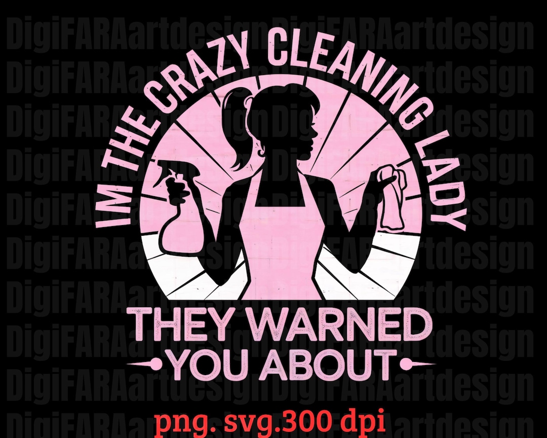 I'm the Crazy Cleaning Lady They Warned You About - Funny Cleaning ...