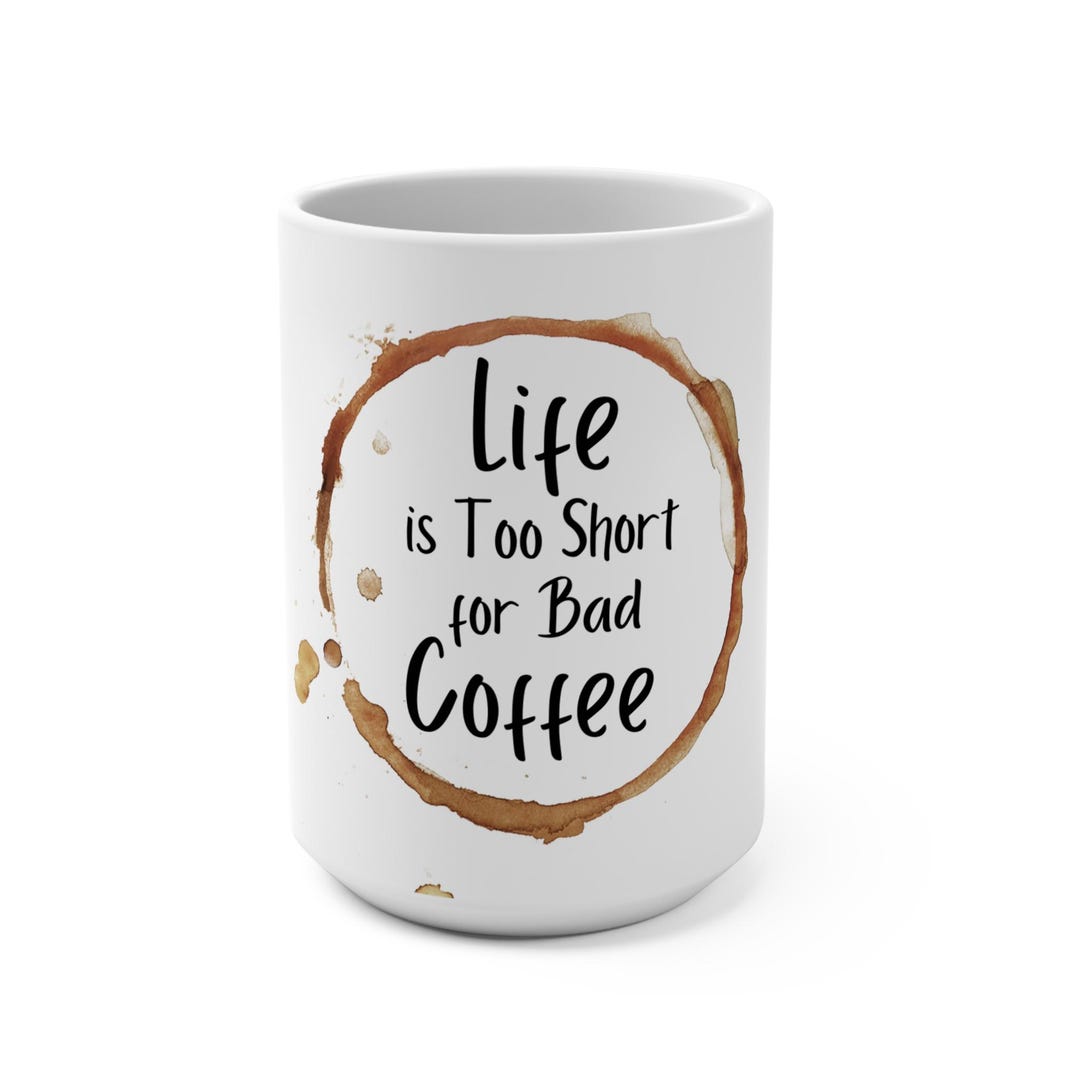 Funny Life is Too Short for Bad Coffee Mug, Ideal Gift for Coffee ...