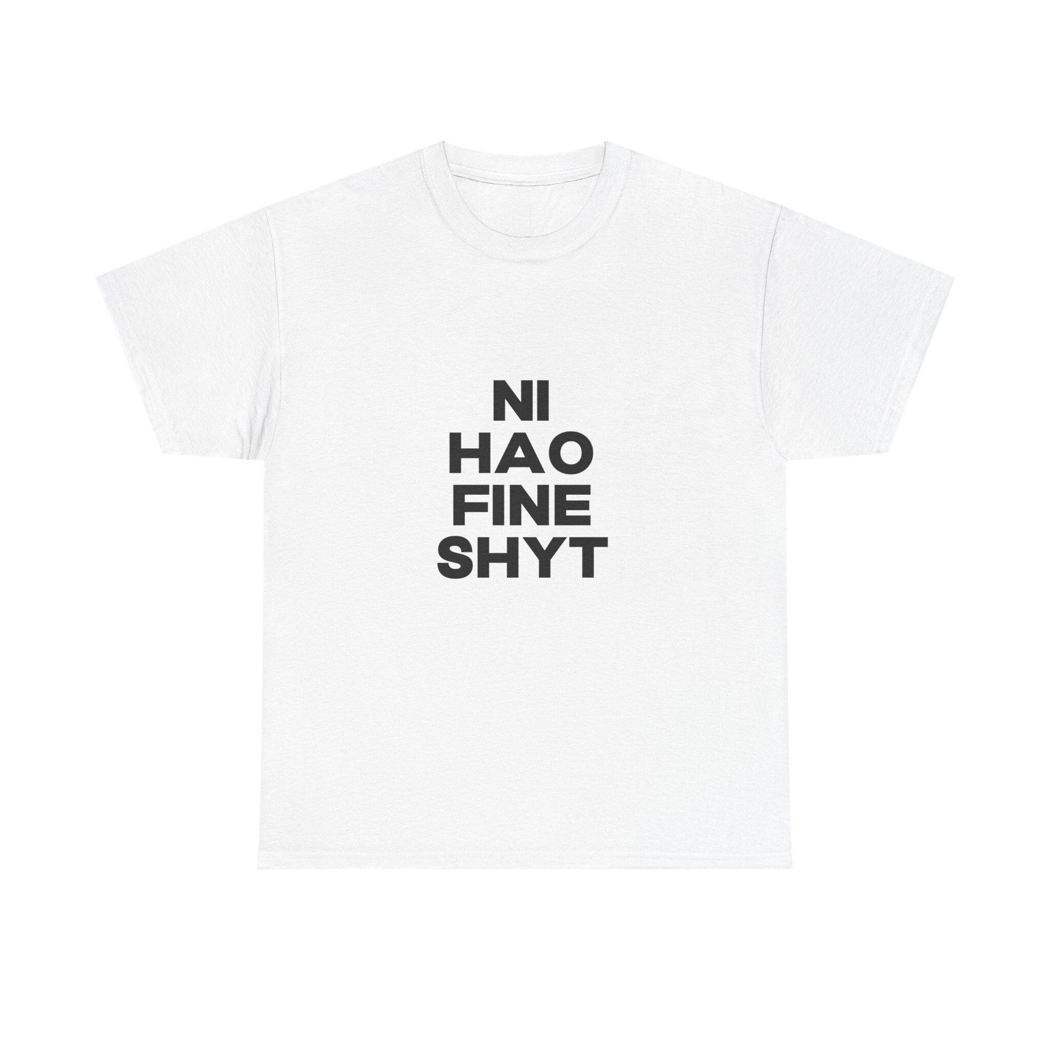 Ni Hao Fine Shyt T-shirt, Tiktok Meme Tee, Unisex Cotton Shirt, Funny Graphic Tee, Chinese ...