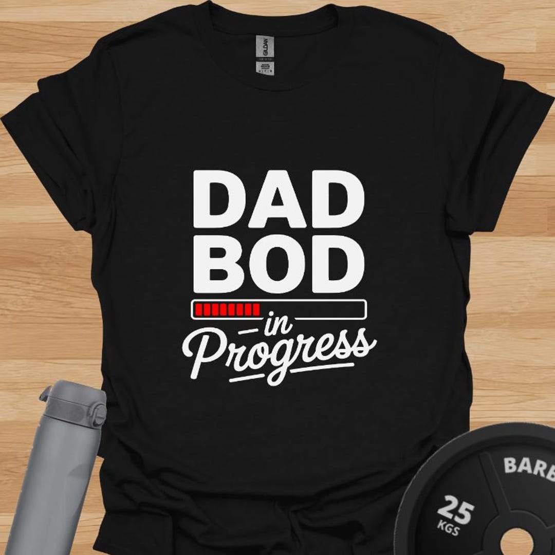 Dad Bod in Progress Shirt | Funny Dad Workout Tee | Humorous Fitness ...