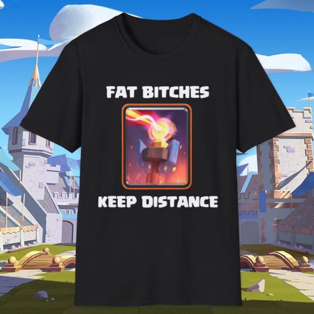 Funny Clash Royale Shirt - Fat Bitches Keep Distance Inferno Tower ...