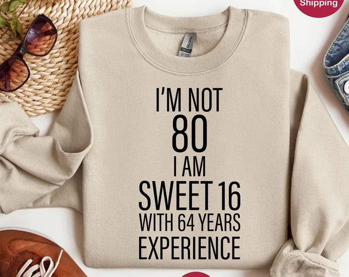 80th Birthday Shirt, Im Not 80 I Am Sweet 16 With 64 Years Experience ...