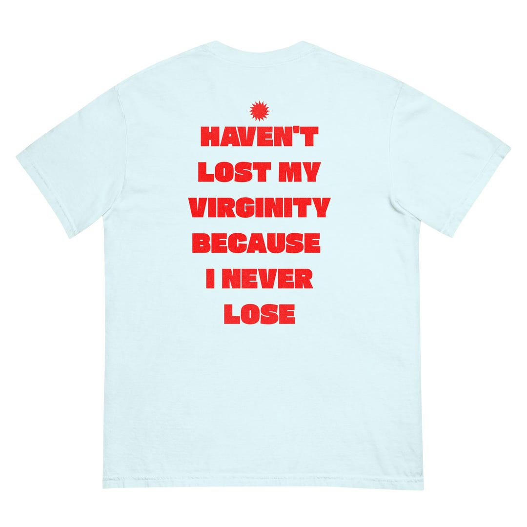 Haven't Lost My Virginity Because I Never Lose Heavyweight T-shirt | Unisex Garment-dyed, Soft ...