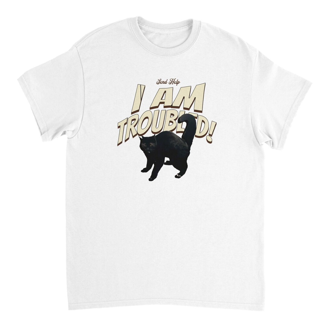 I AM TROUBLED Cat Meme T-shirt | Funny Graphic Tee for Cat Lovers & Pet ...