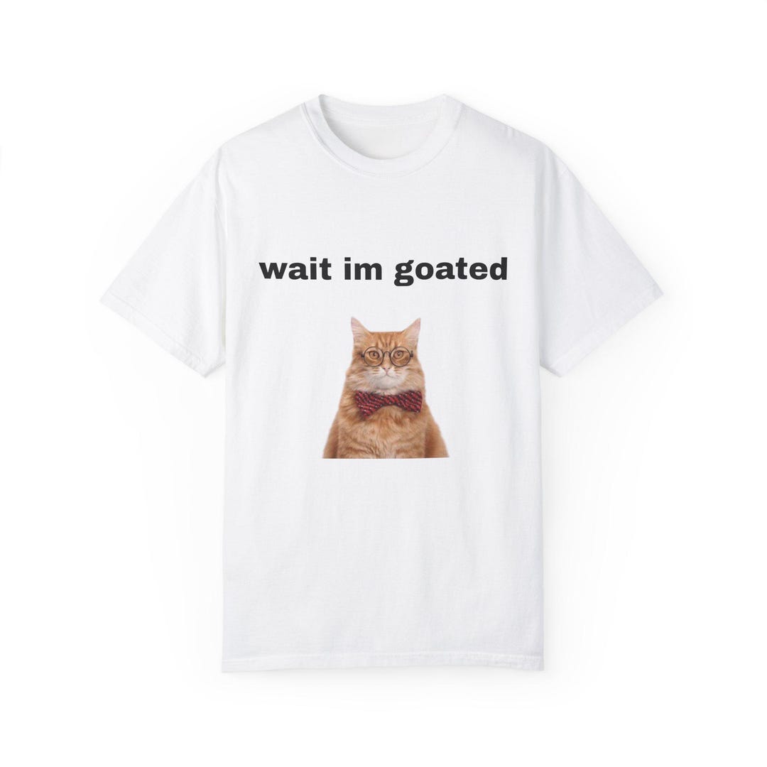 Funny Cat T-shirt: "wait Im Goated" Unisex Garment-dyed Tee, Humorous ...