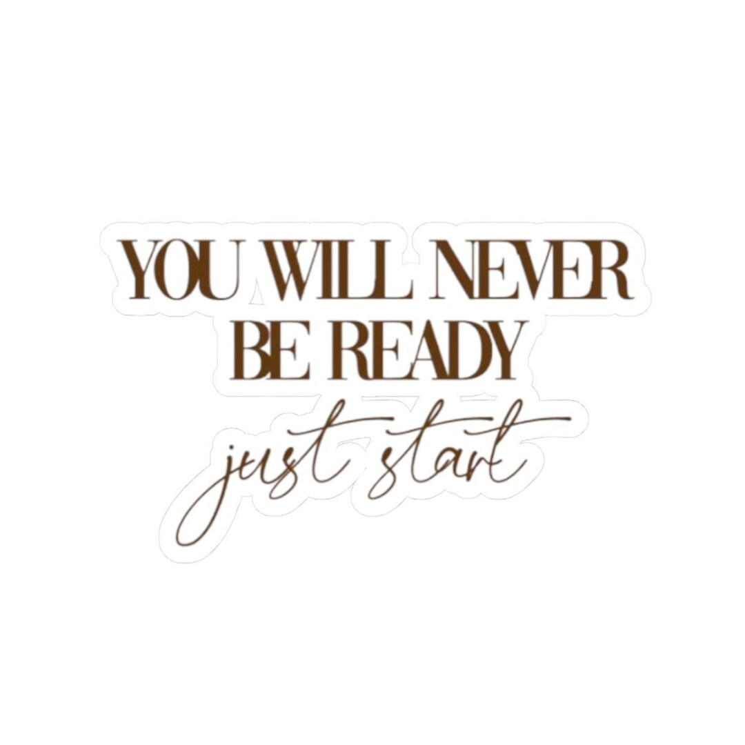 You Will Never Be Ready Just Start Sticker | Motivational Kiss-cut ...